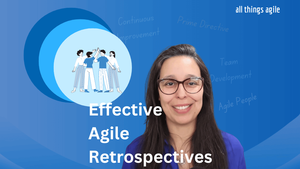 Effective Agile Retrospectives - All Things Agile.co
